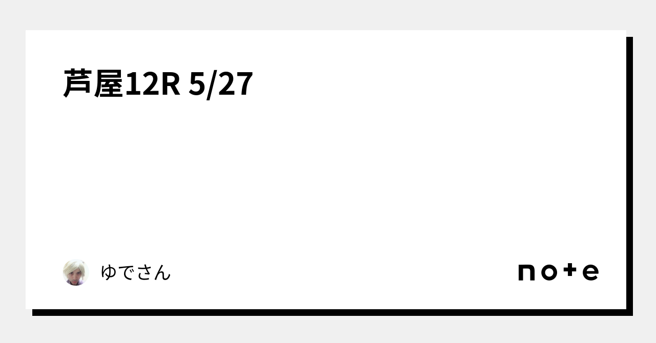 芦屋12R 5/27｜ゆでさん