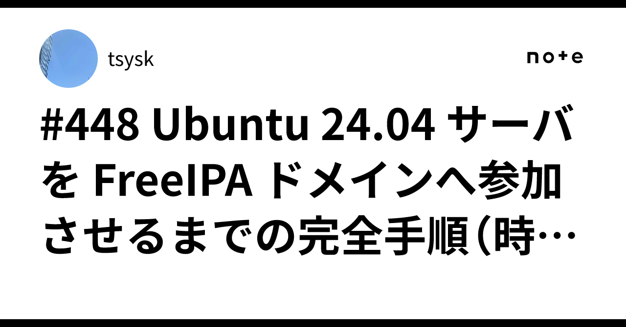 #448 Ubuntu 24.04 サーバを FreeIPA ドメインへ参加させるまでの完全手順（時刻同期・名前解決・PTR 整理・edge ...