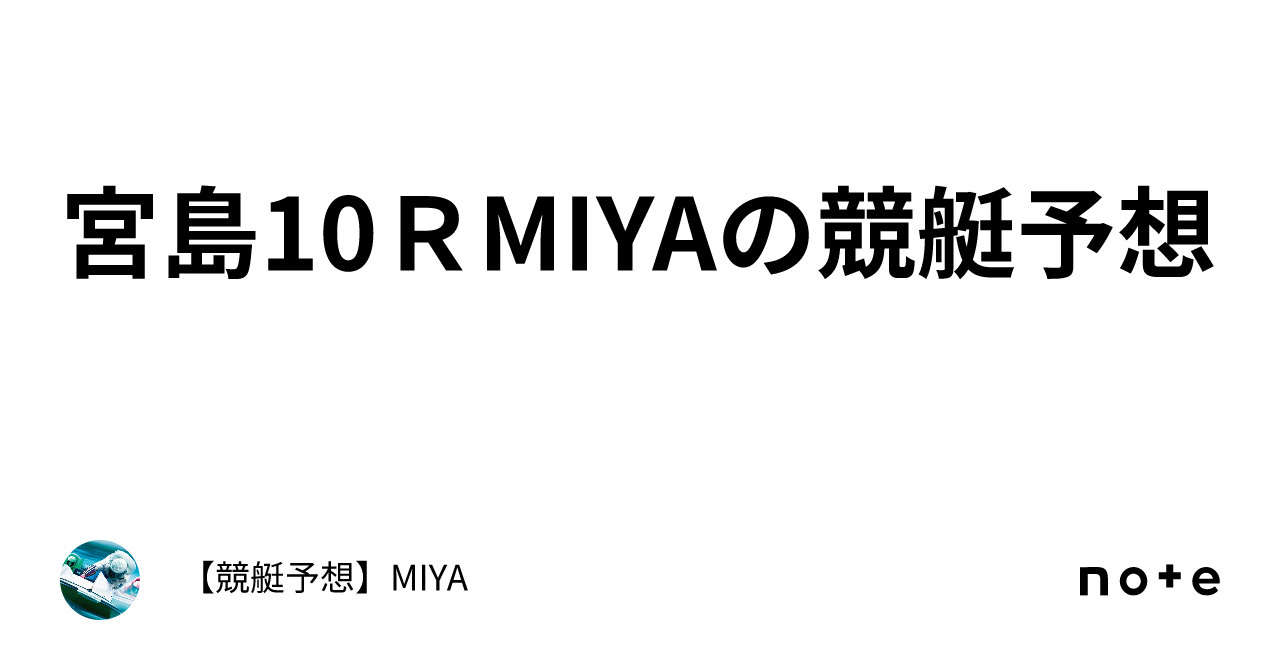 宮島10R🚤MIYAの競艇予想🚤｜【競艇予想】MIYA