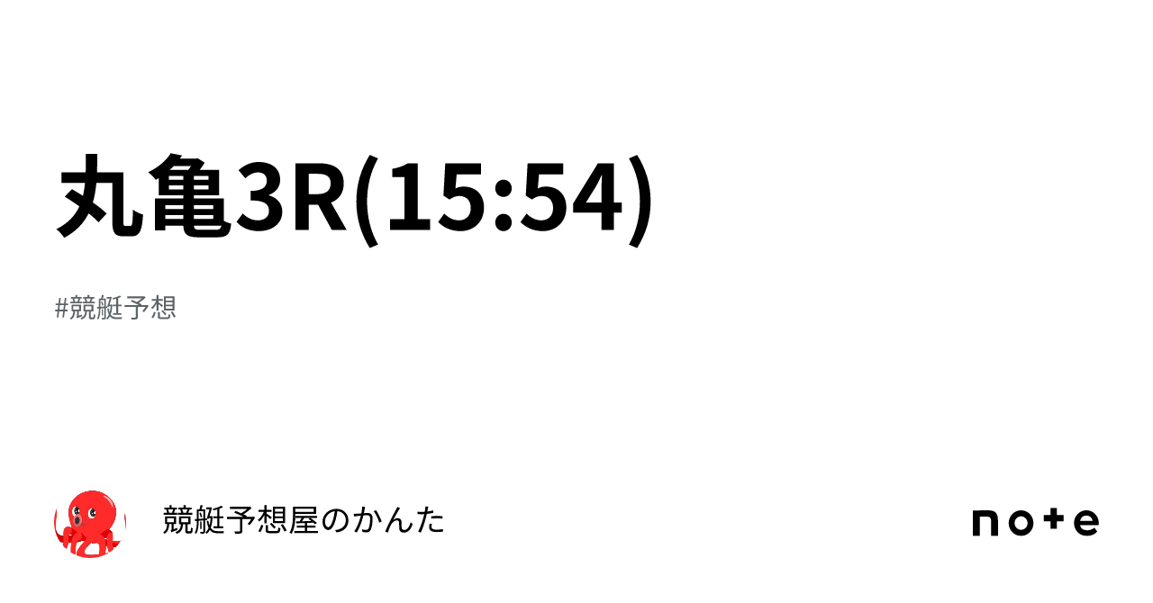 丸亀3R(15:54)⭐️⭐️⭐️⭐️⭐️｜競艇予想屋のかんた