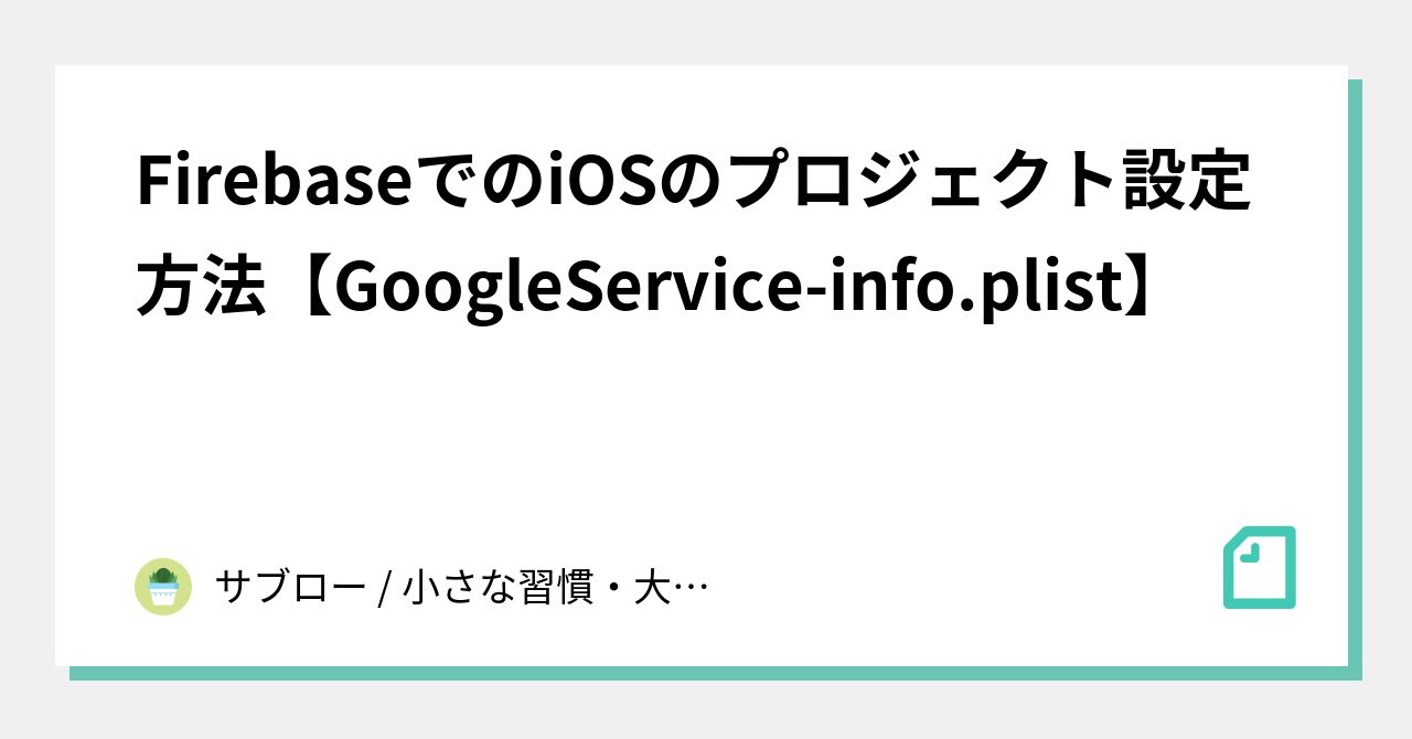 FirebaseでのiOSのプロジェクト設定方法【GoogleService-info.plist】｜サブロー / 小さな習慣・大きな未来