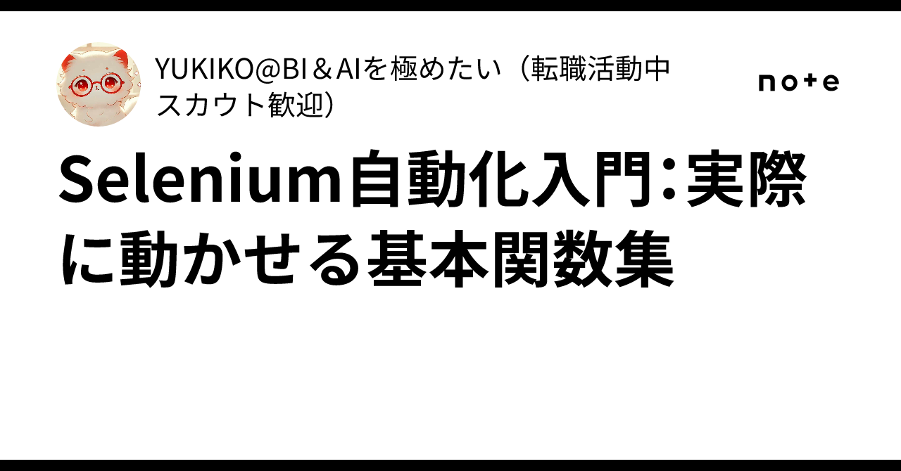 Selenium自動化入門：実際に動かせる基本関数集｜YUKIKO@BI＆AIを極めたい（転職活動中スカウト歓迎）