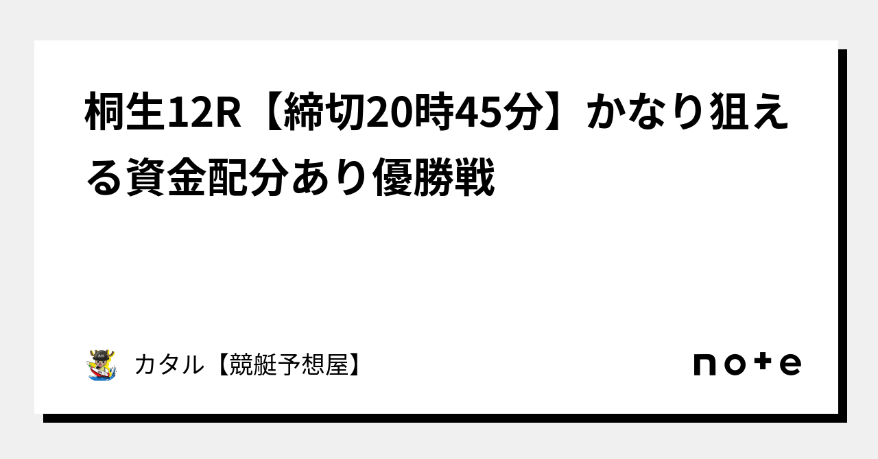 🔥🌐桐生12R【締切20時45分】🔥🌐かなり狙える🔥🌐資金配分あり🔥優勝戦｜カタル【競艇予想屋】｜note