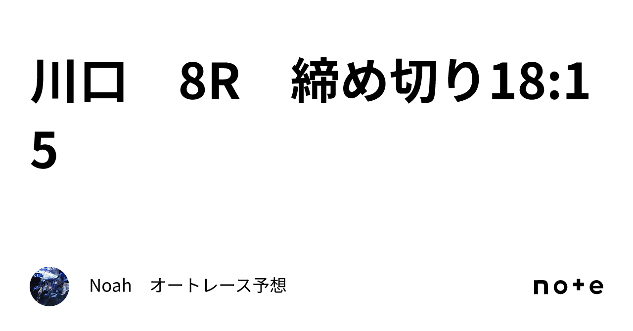 川口 8R 締め切り18:15｜Noah オートレース予想