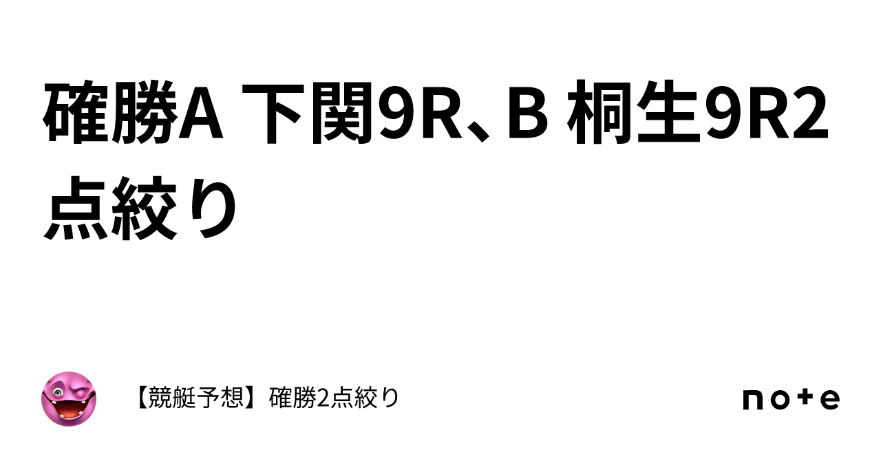 確勝🔥A 下関9R、B 桐生9R🔥2点絞り🔥｜【競艇予想】確勝2点絞り