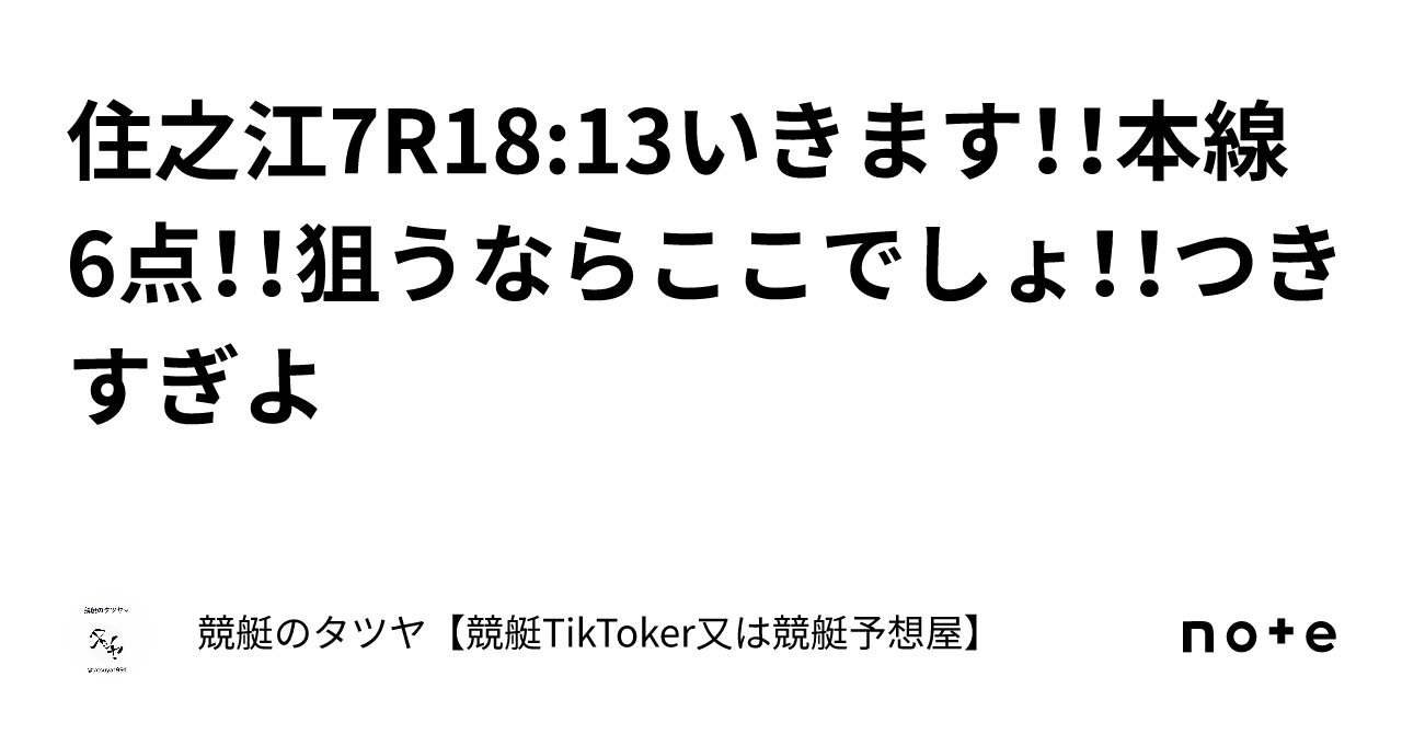 住之江7R18:13いきます！！本線6点！！狙うならここでしょ！！つきすぎよ｜競艇のタツヤ【競艇TikToker又は競艇予想屋】