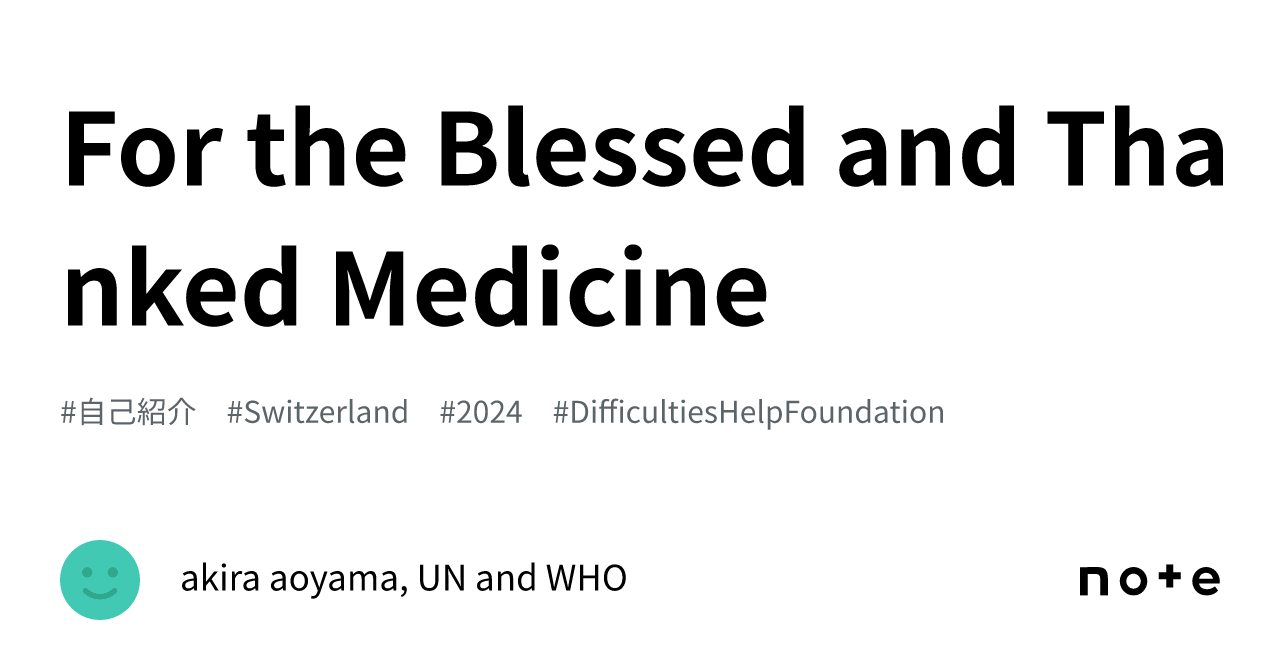 For the Blessed and Thanked Medicine｜akira aoyama, UN and WHO