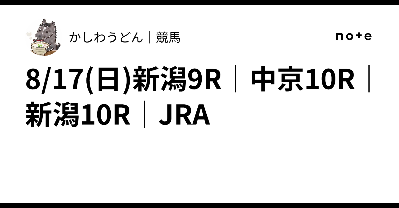 8/17(日)新潟9R｜中京10R｜新潟10R｜JRA｜かしわうどん｜競馬