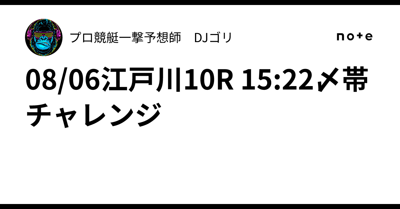 08/06🏆江戸川10R 15:22〆🏆帯チャレンジ🦍｜プロ競艇一撃予想師 DJゴリ🎧
