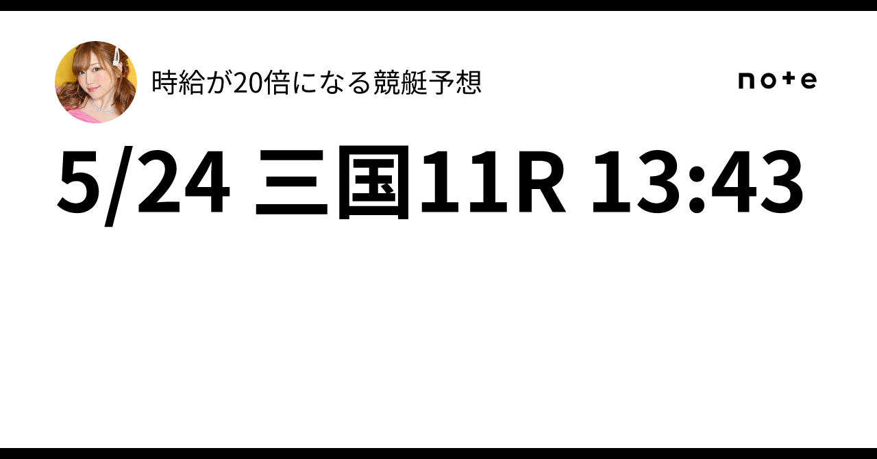 5/24 三国11R 13:43｜時給が20倍になる🌈競艇予想