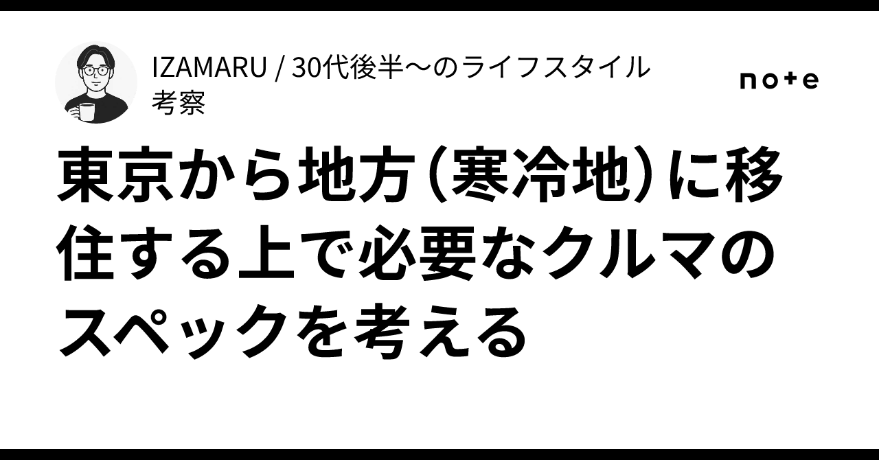 東京から地方（寒冷地）に移住する上で必要なクルマのスペックを考える｜IZAMARU / 30代後半～のライフスタイル考察