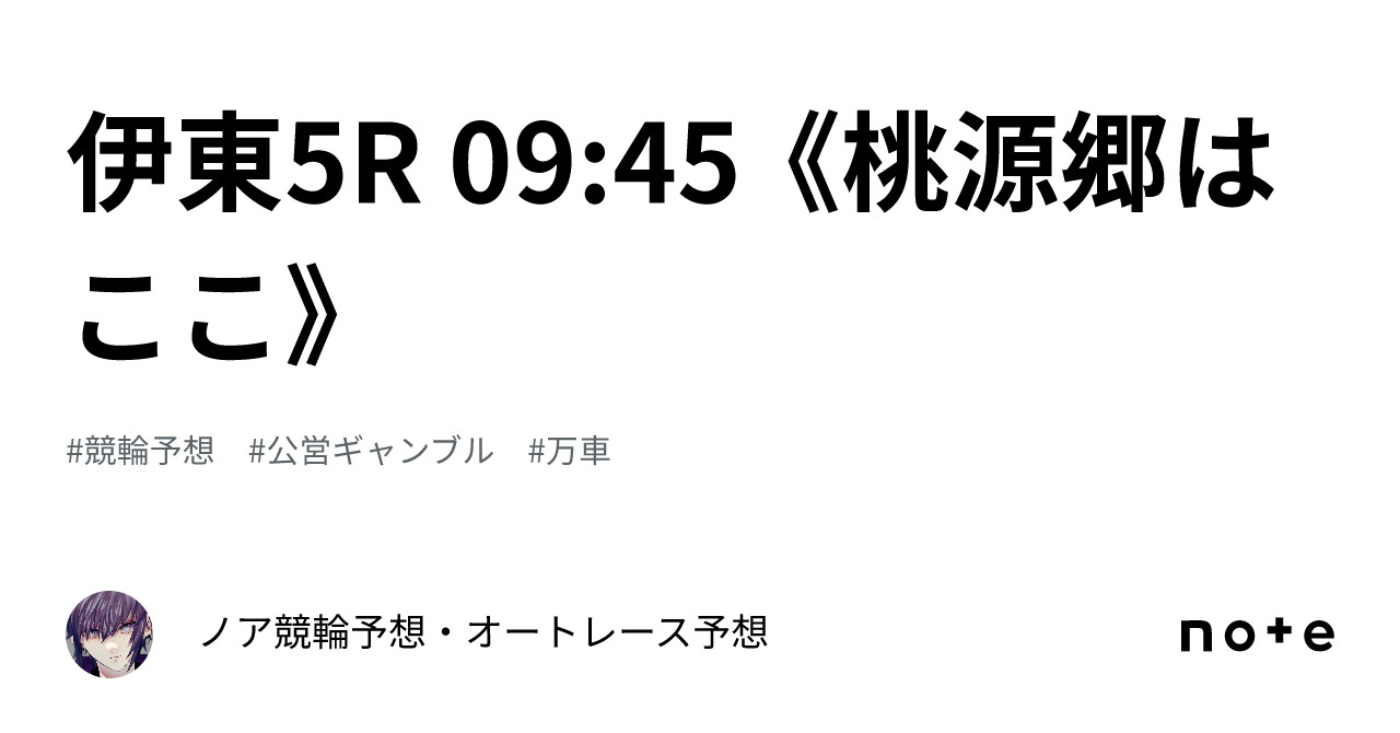 伊東5R 09:45 《桃源郷はここ》｜ ノア💎競輪予想・オートレース予想💎