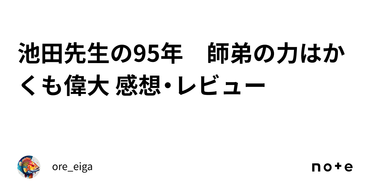 池田先生の95年 師弟の力はかくも偉大 感想・レビュー｜ore_eiga