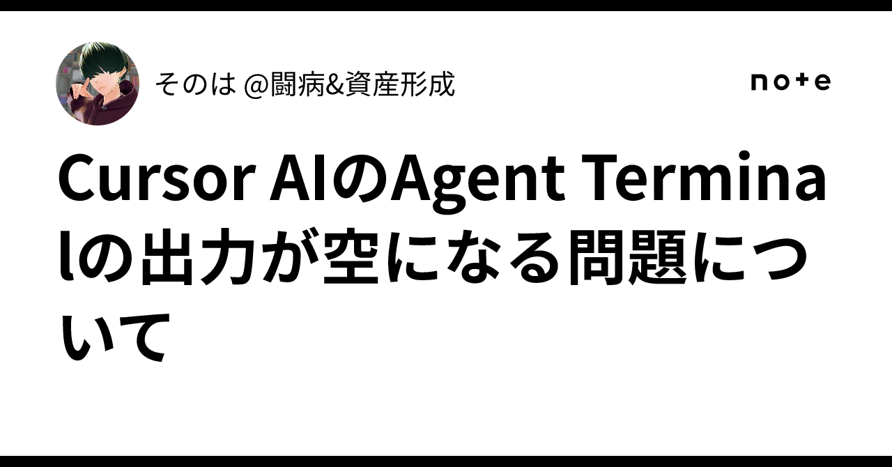 Cursor AIのAgent Terminalの出力が空になる問題について｜そのは @闘病&資産形成