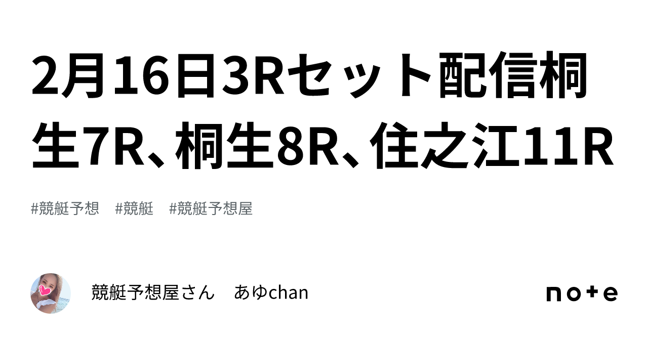 2月16日💖3Rセット配信💖桐生7R、桐生8R、住之江11R｜競艇予想屋さん あゆchan🐣 ️