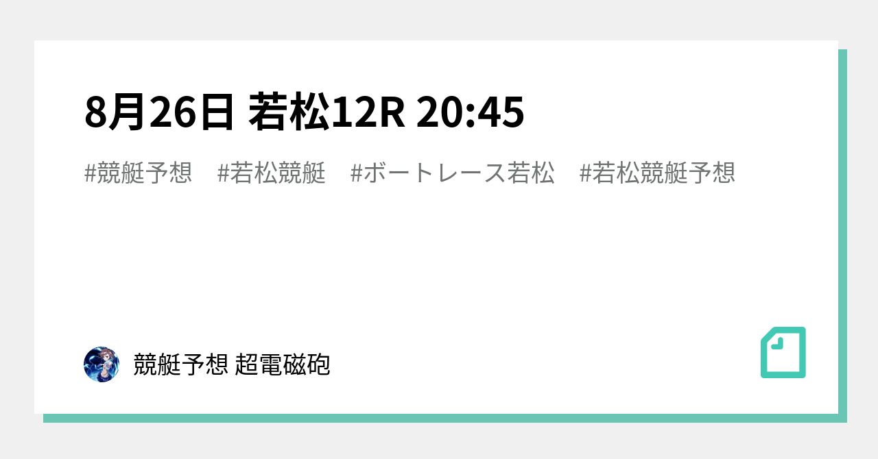 8月26日 若松12R🚤 20:45｜競艇予想 超電磁砲⚡
