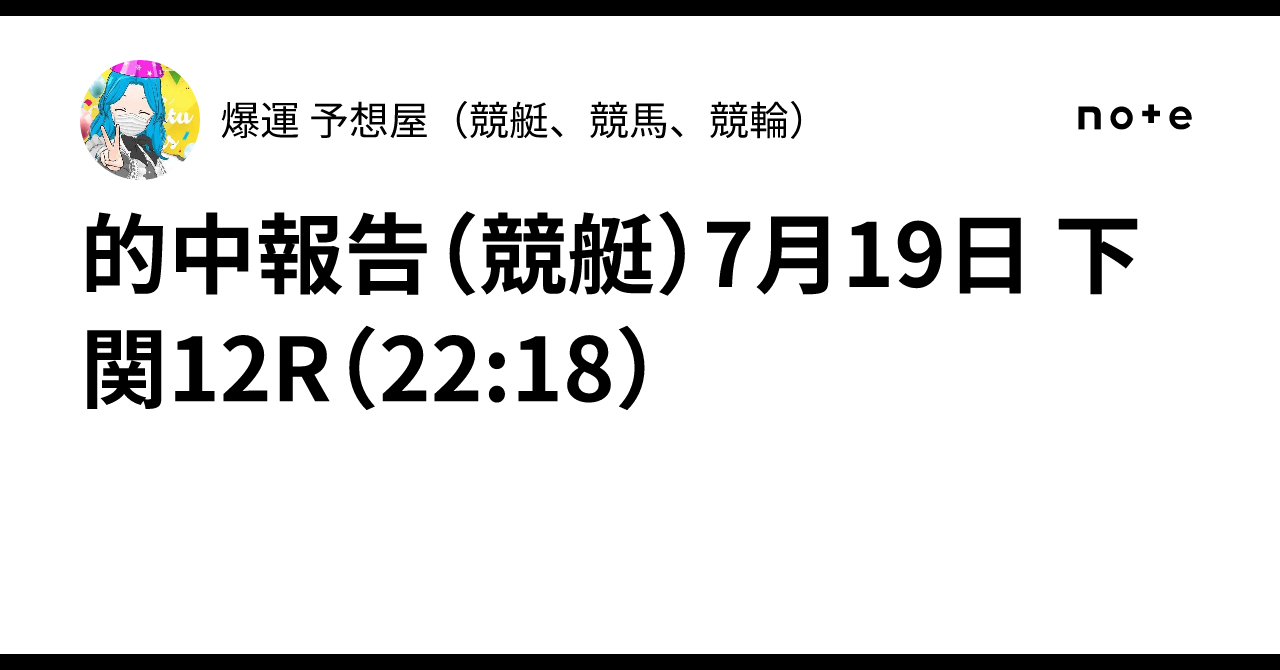 🎯🎯的中報告🎯🎯（競艇）7月19日 下関12R（22:18）｜爆運 予想屋（競艇、競馬、競輪）