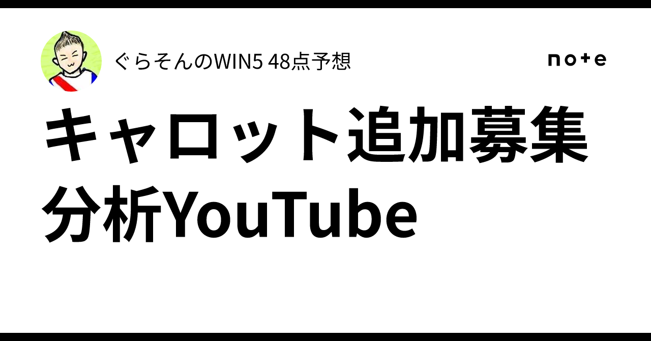 キャロット追加募集分析YouTube｜ぐらそんのWIN5 48点予想