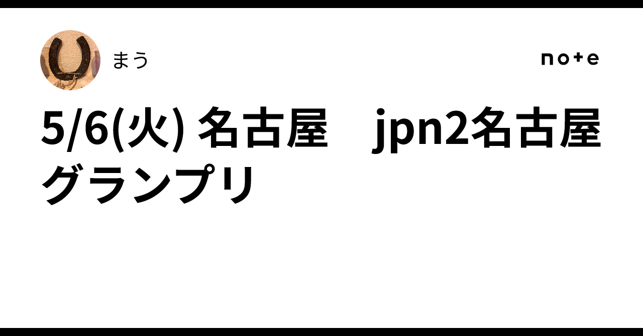 5/6(火) 名古屋 jpn2名古屋グランプリ｜まう