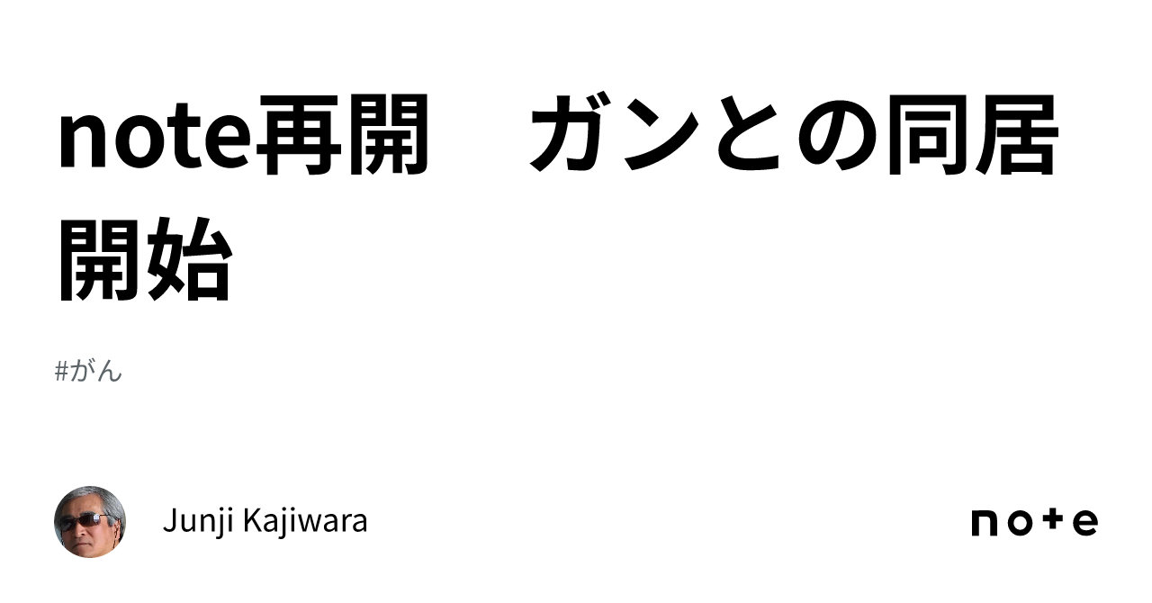 note再開 ガンとの同居開始｜Junji Kajiwara