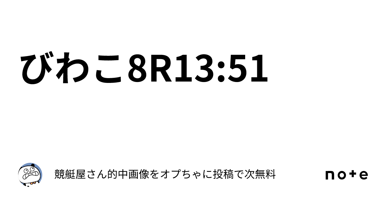 びわこ8R13:51｜🐼競艇屋さん🐼的中画像をオプちゃに投稿で次無料