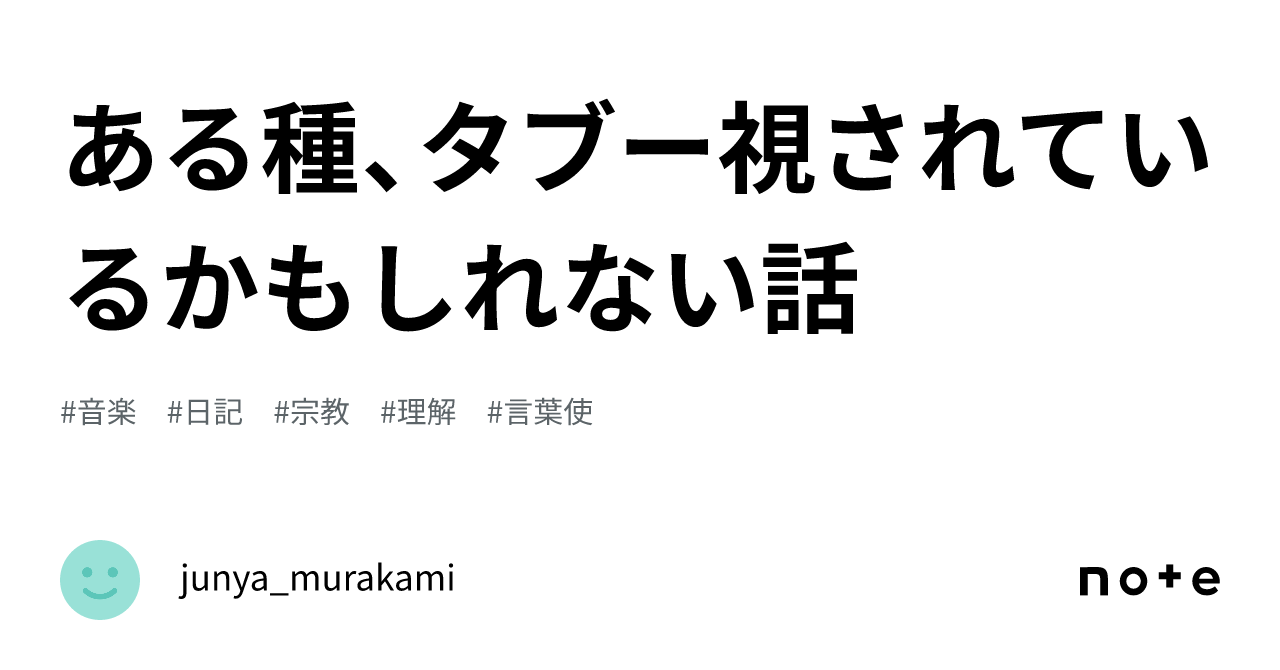 ある種、タブー視されているかもしれない話｜junya_murakami