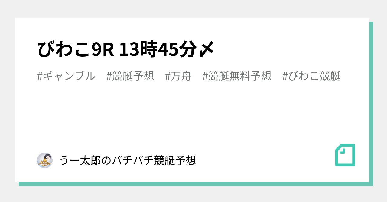 🚤 びわこ9R 13時45分〆🚤 ｜🚤 うー太郎のバチバチ競艇予想屋🚤