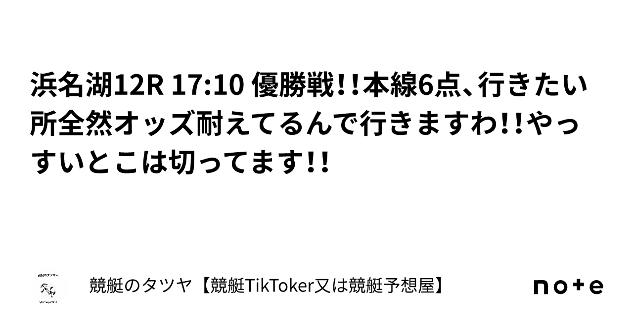 浜名湖12R 17:10 優勝戦！！本線6点、行きたい所全然オッズ耐えてるんで行きますわ！！やっすいとこは切ってます！！｜競艇のタツヤ【競艇TikToker又は競艇予想屋】
