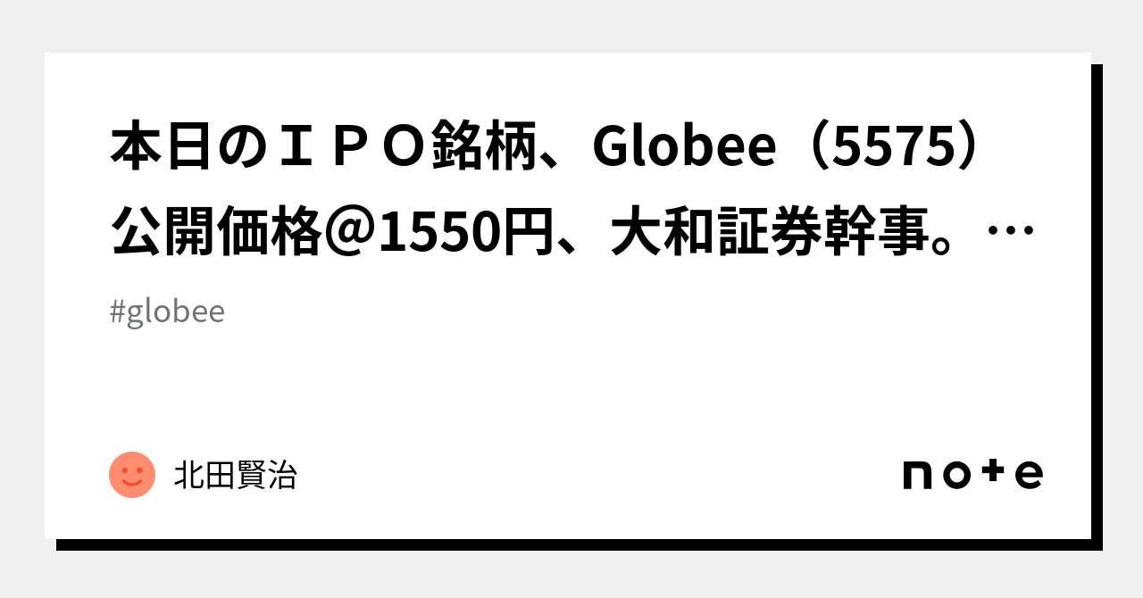 🌸本日のIPO銘柄、Globee（5575）公開価格＠1550円、大和証券幹事。B評価｜北田賢治
