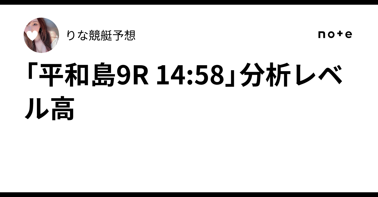 「平和島9R 14:58」🎀📈分析レベル高📈🎀｜🎀りな🎀競艇予想