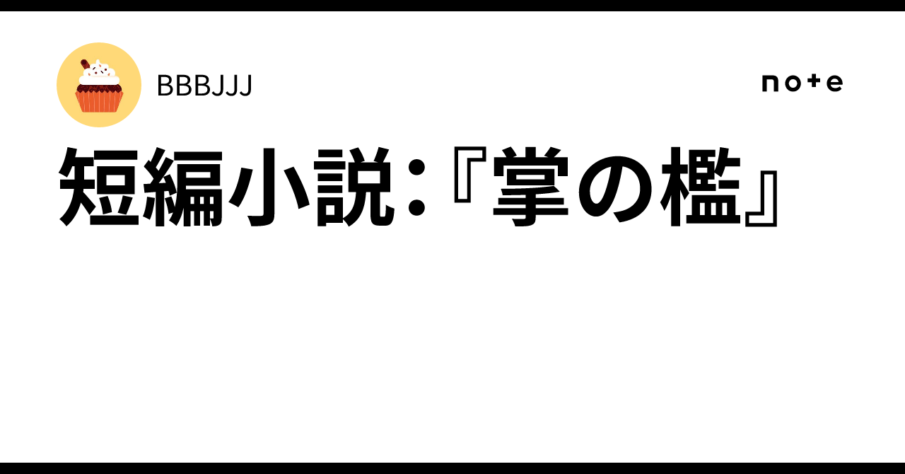 短編小説：『掌の檻』｜BBBJJJ