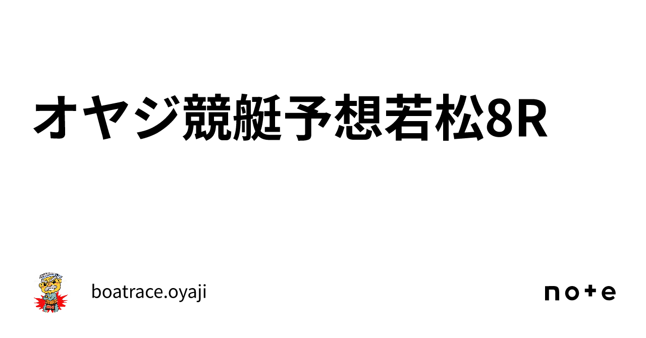 オヤジ競艇予想😎若松8R ｜boatrace.oyaji