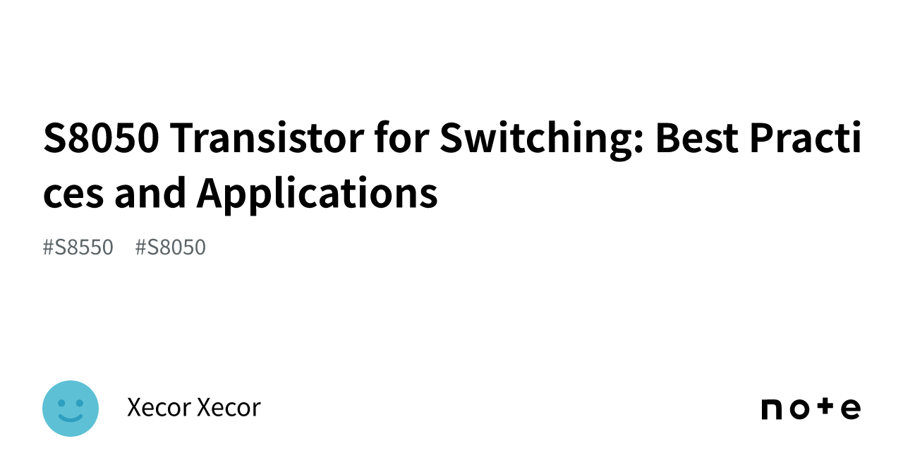 S8050 Transistor for Switching: Best Practices and Applications｜Xecor Xecor