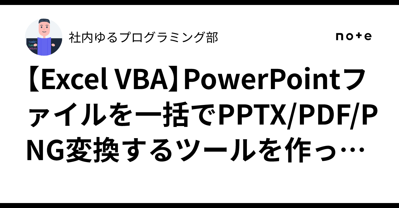 【Excel VBA】PowerPointファイルを一括でPPTX/PDF/PNG変換するツールを作ってみた！｜社内ゆるプログラミング部