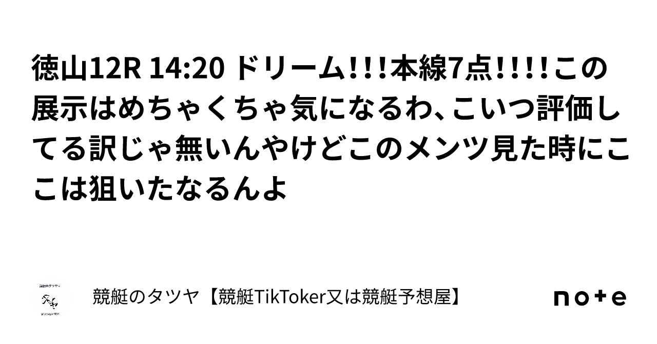 徳山12R 14:20 ドリーム！！！本線7点！！！！この展示はめちゃくちゃ気になるわ、こいつ評価してる訳じゃ無いんやけどこのメンツ見た時にここは狙いたなるんよ｜競艇のタツヤ【競艇 ...