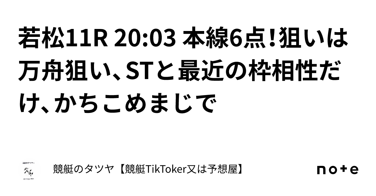 若松11R 20:03 本線6点！狙いは万舟狙い、STと最近の枠相性だけ、かちこめまじで｜競艇のタツヤ【競艇TikToker又は予想屋】