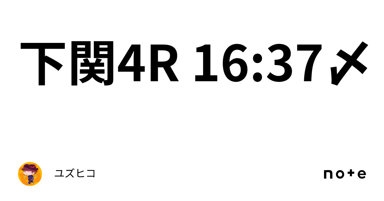下関4R 16:37〆｜ユズヒコ