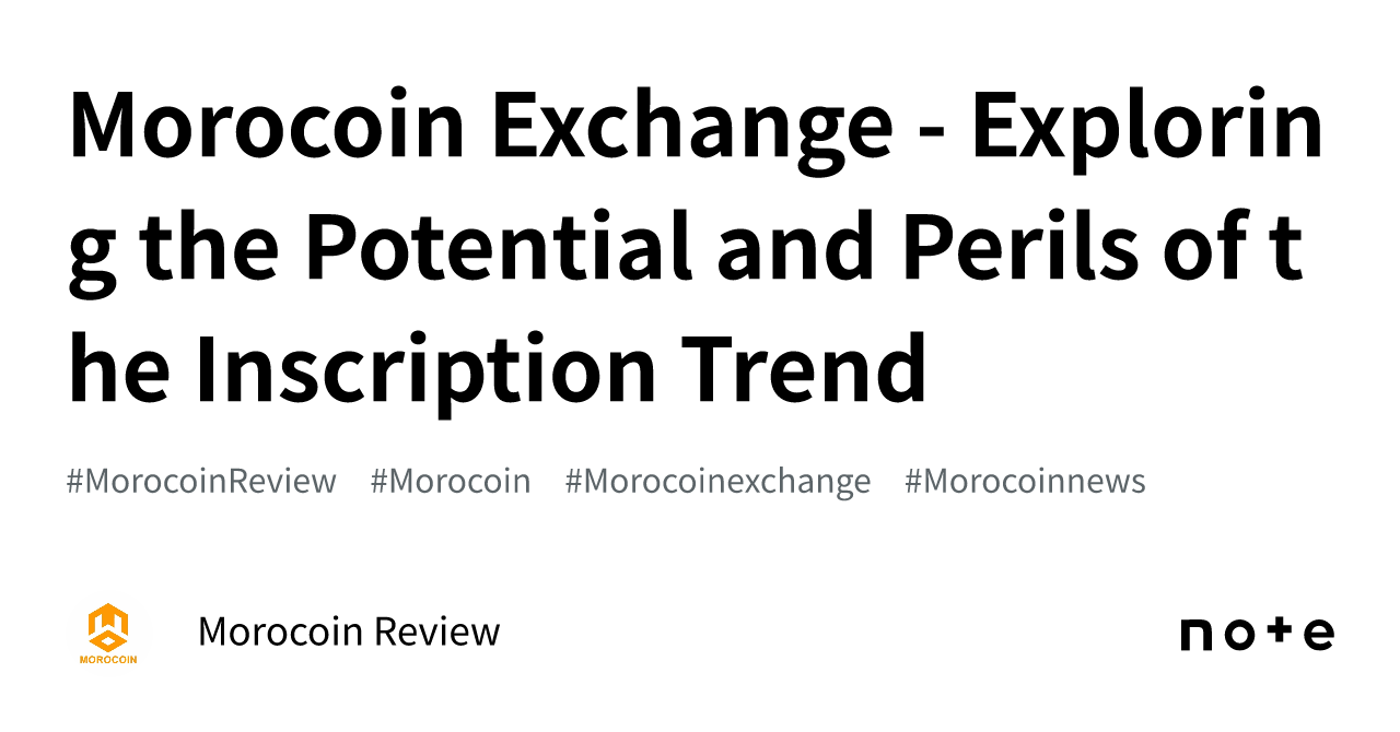 Morocoin Exchange - Exploring the Potential and Perils of the Inscription Trend｜Morocoin Review