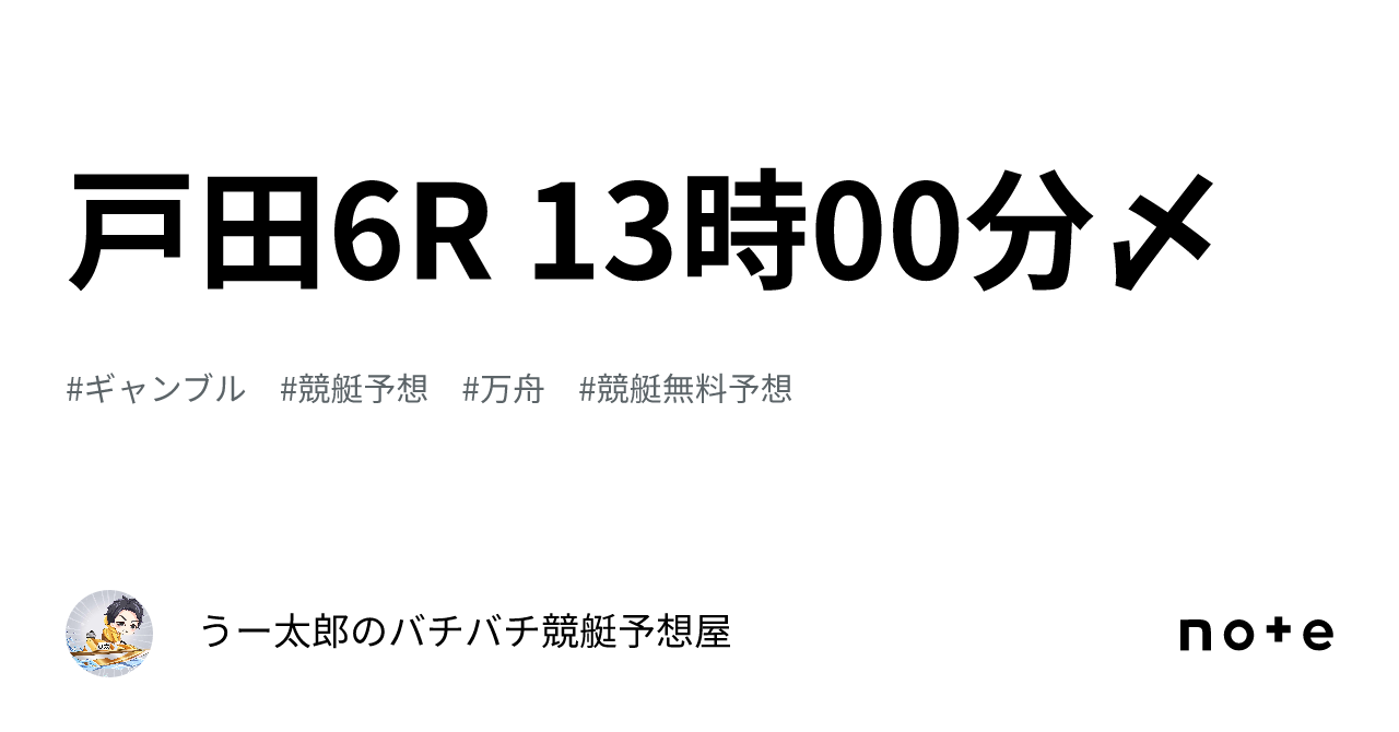 🚤 戸田6R 13時00分〆🚤 ｜🚤 うー太郎のバチバチ競艇予想屋🚤