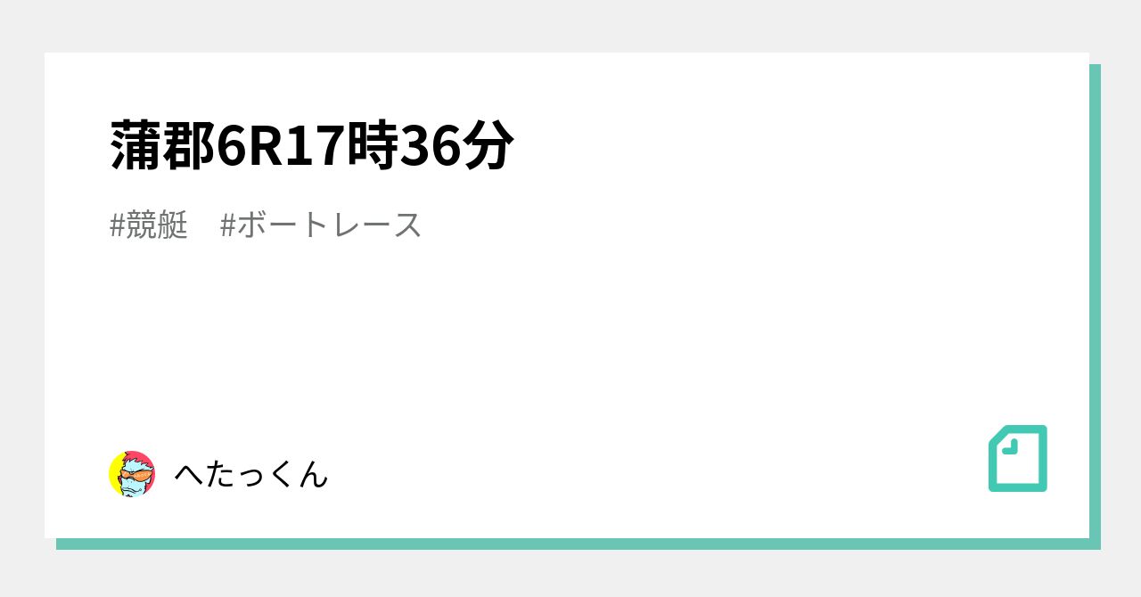 蒲郡6R17時36分｜へたっくん｜note