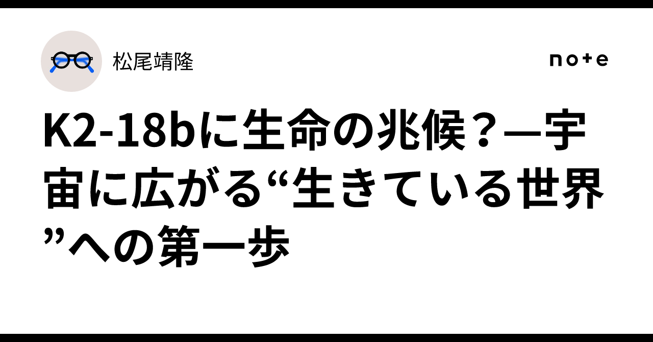 K2-18bに生命の兆候？—宇宙に広がる“生きている世界”への第一歩｜松尾靖隆