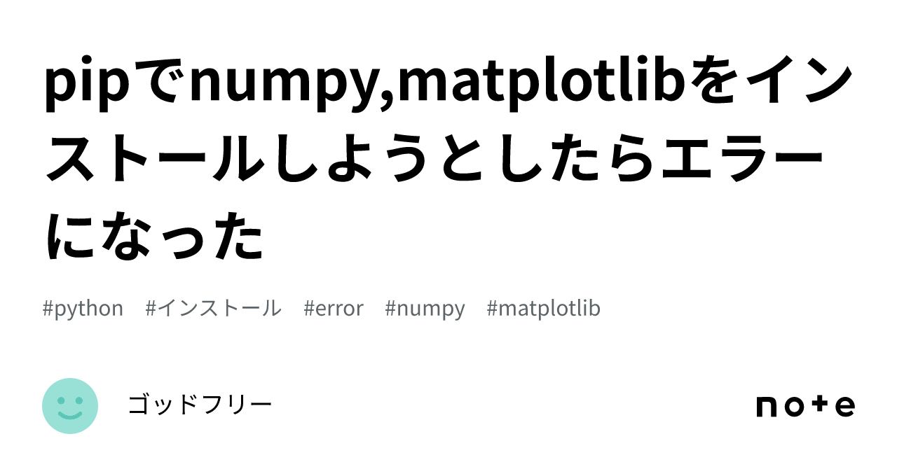 pipでnumpy,matplotlibをインストールしようとしたらエラーになった｜ゴッドフリー