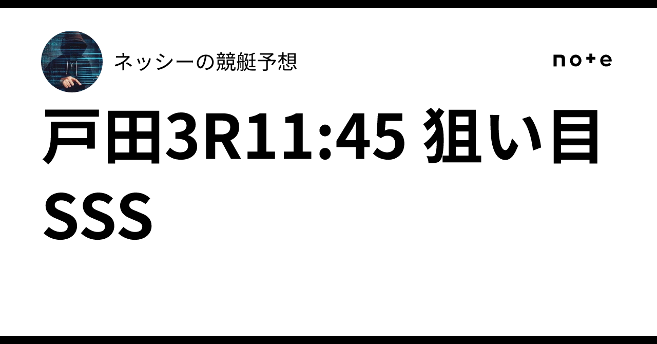 戸田3R11:45 狙い目SSS㊗️｜ネッシーの競艇予想🚤