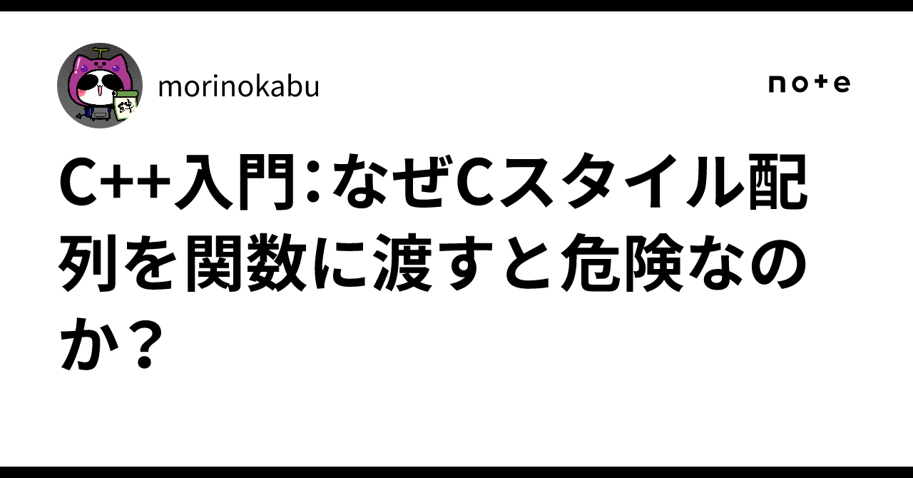C++入門：なぜCスタイル配列を関数に渡すと危険なのか？｜morinokabu