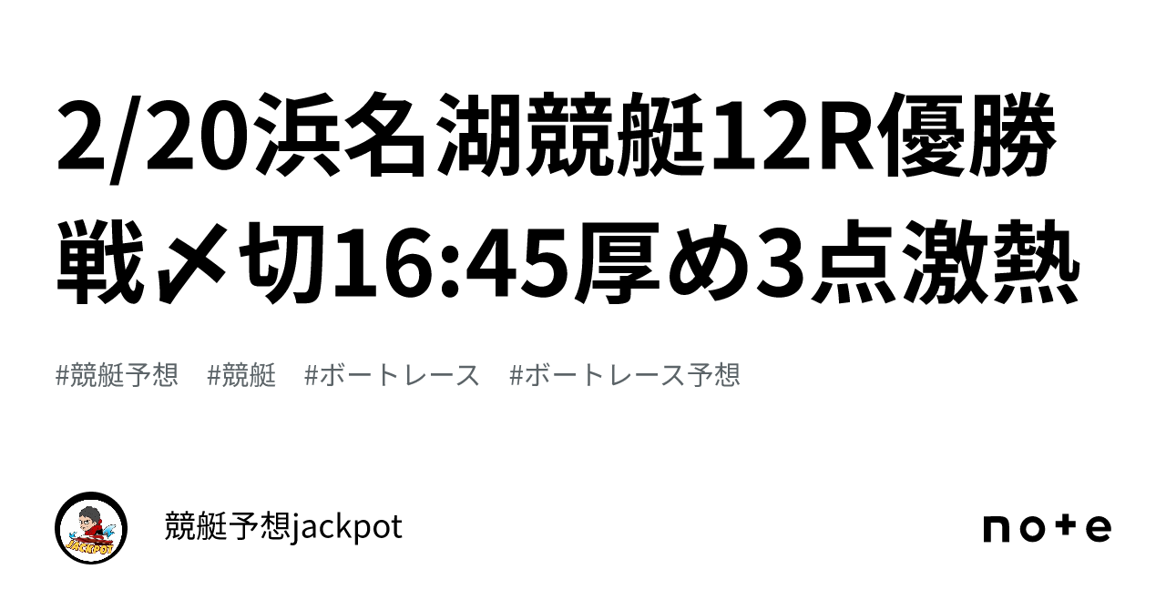 2/20🔥浜名湖競艇12R優勝戦🥇〆切16:45🔥厚め3点🔥激熱🔥｜競艇予想jackpot