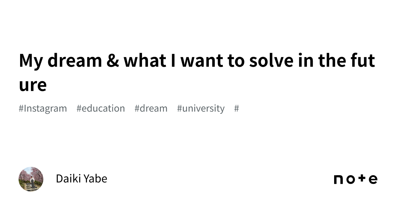 My dream & what I want to solve in the future｜Daiki Yabe