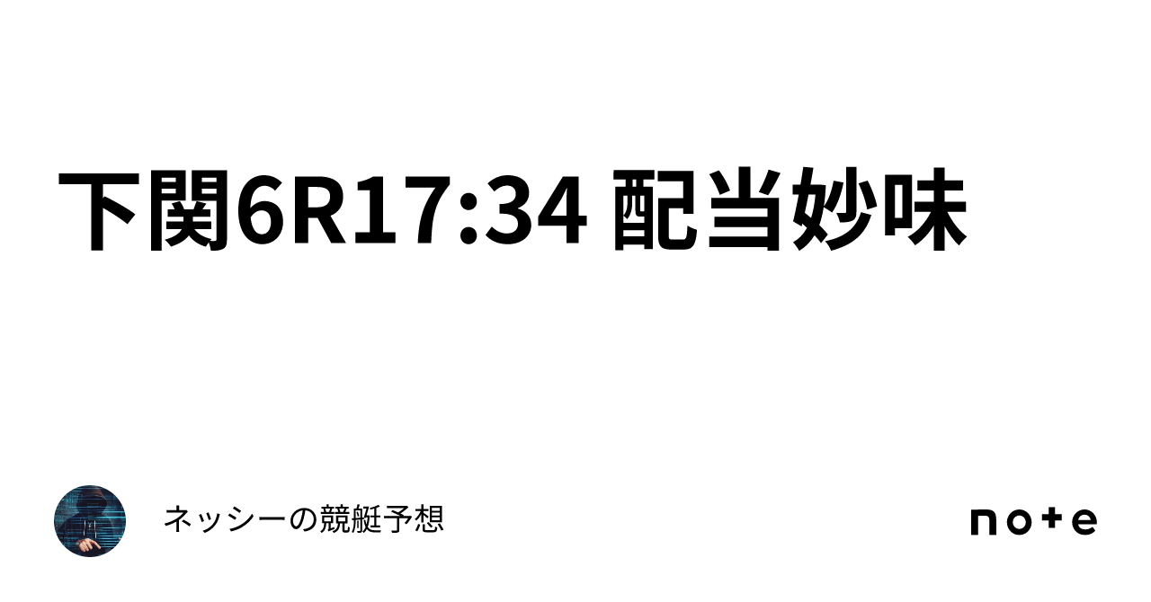下関6R17:34 配当妙味㊗️㊗️｜ネッシーの競艇予想🚤