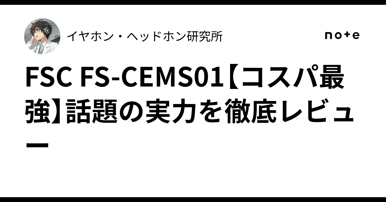 FSC FS-CEMS01【コスパ最強】話題の実力を徹底レビュー｜イヤホン・ヘッドホン研究所