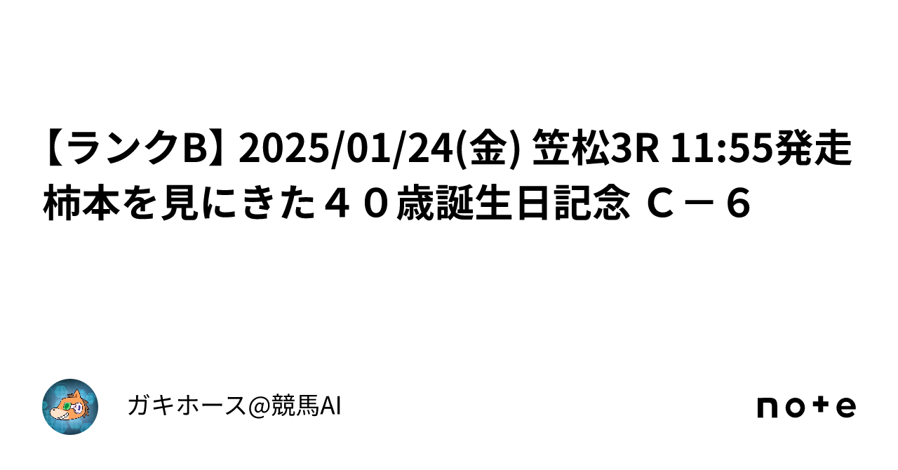 【ランクB】 2025/01/24(金) 笠松3R 11:55発走 柿本を見にきた40歳誕生日記念 C－6｜ガキホース@競馬AI