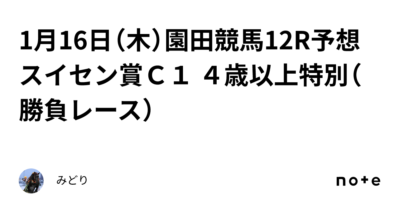 1月16日（木）園田競馬12R予想㊙️ スイセン賞C1 4歳以上特別（勝負レース🔥🔥🔥）｜みどり